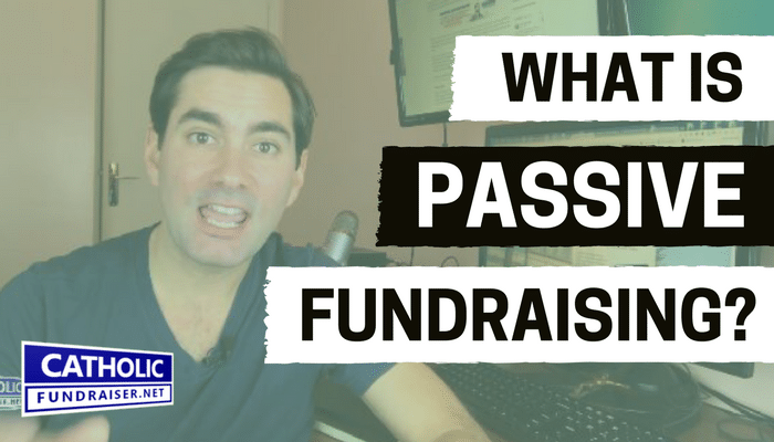 Passive Fundraising is Your Path to Success in 2018 | Catholic Fundraiser